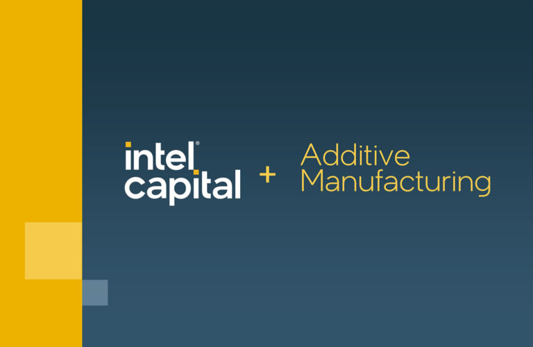 Investing In The Future Of Additive Manufacturing – Intel Capital